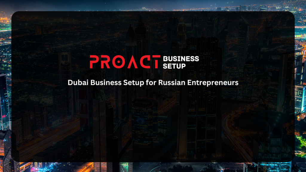 Dubai Business Setup for Russian Entrepreneurs - ProAct Chartered ...