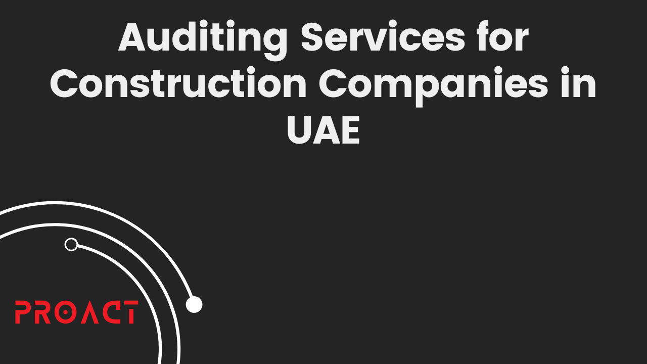 Auditing Services for Construction Companies in UAE - ProAct Chartered ...