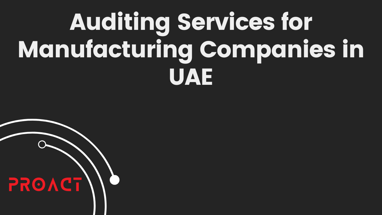 Auditing Services for Manufacturing Companies in UAE - ProAct Chartered ...